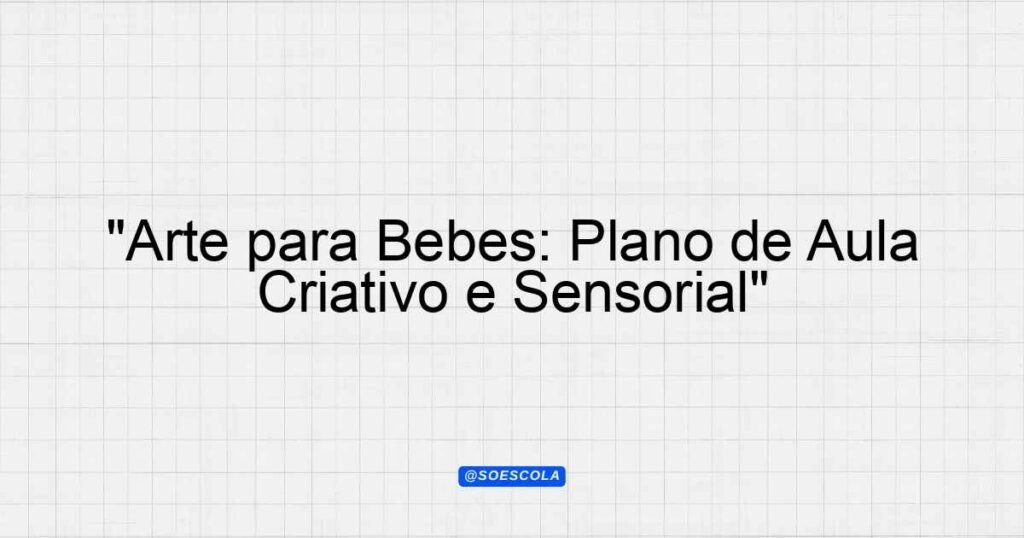 "Arte para Bebês: Plano de Aula Criativo e Sensorial" - Planejamentos ...