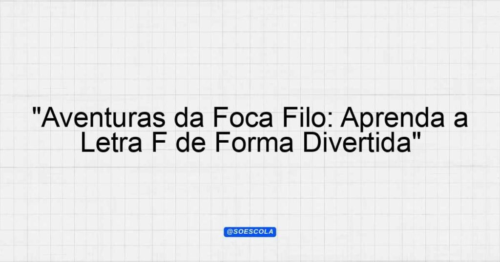 "Aventuras da Foca Filó: Aprenda a Letra F de Forma Divertida ...