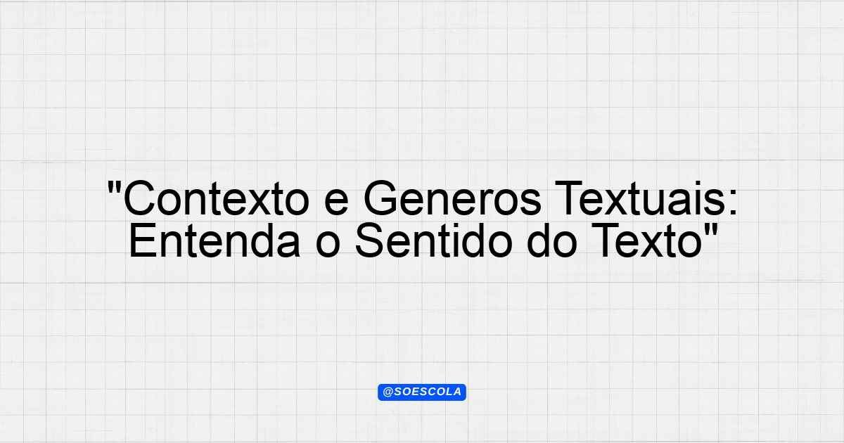 "Contexto e Gêneros Textuais: Entenda o Sentido do Texto ...