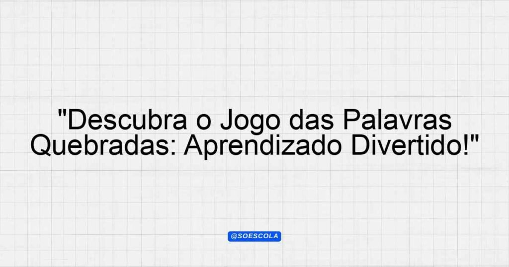 "Descubra o Jogo das Palavras Quebradas: Aprendizado Divertido ...