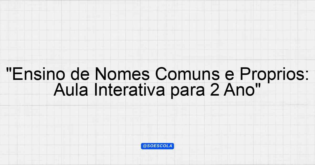"Ensino de Nomes Comuns e Próprios: Aula Interativa para 2º Ano ...