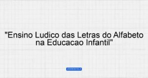 "Ensino Lúdico das Letras do Alfabeto na Educação Infantil ...