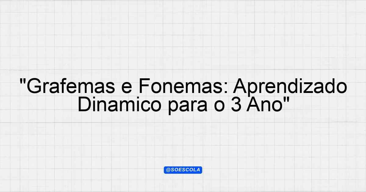 "Grafemas e Fonemas: Aprendizado Dinâmico para o 3º Ano ...