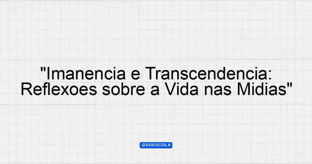 "Imanência e Transcendência: Reflexões sobre a Vida nas Mídias ...