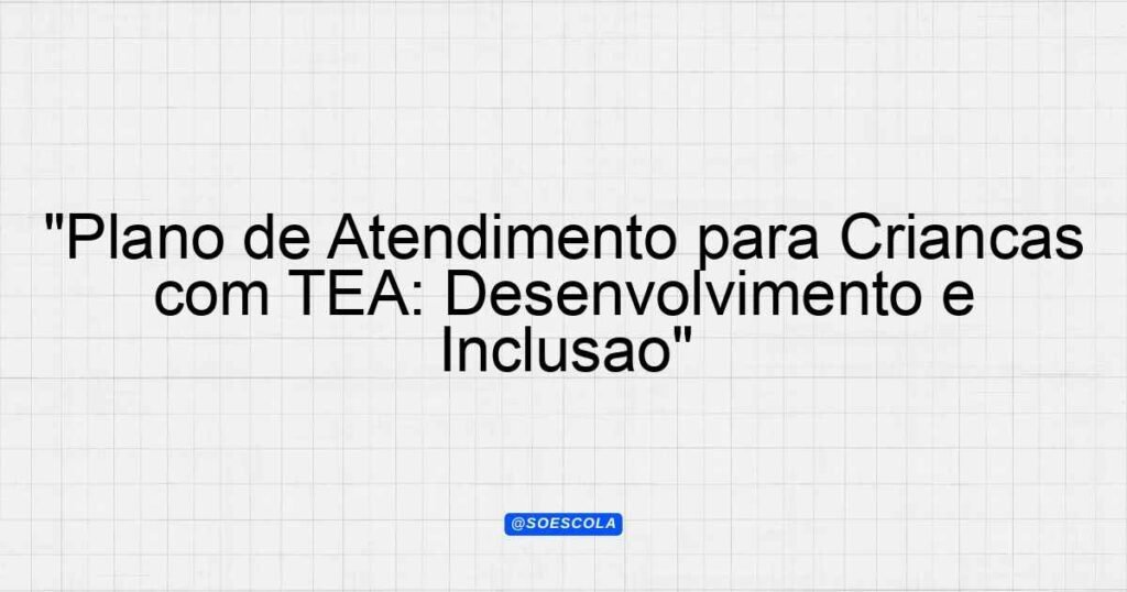 "Plano de Atendimento para Crianças com TEA: Desenvolvimento e Inclusão ...