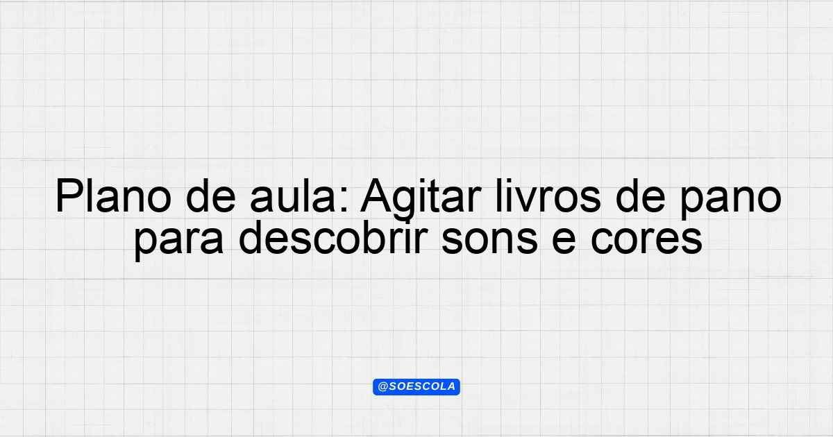 Plano de aula: Agitar livros de pano para descobrir sons e cores