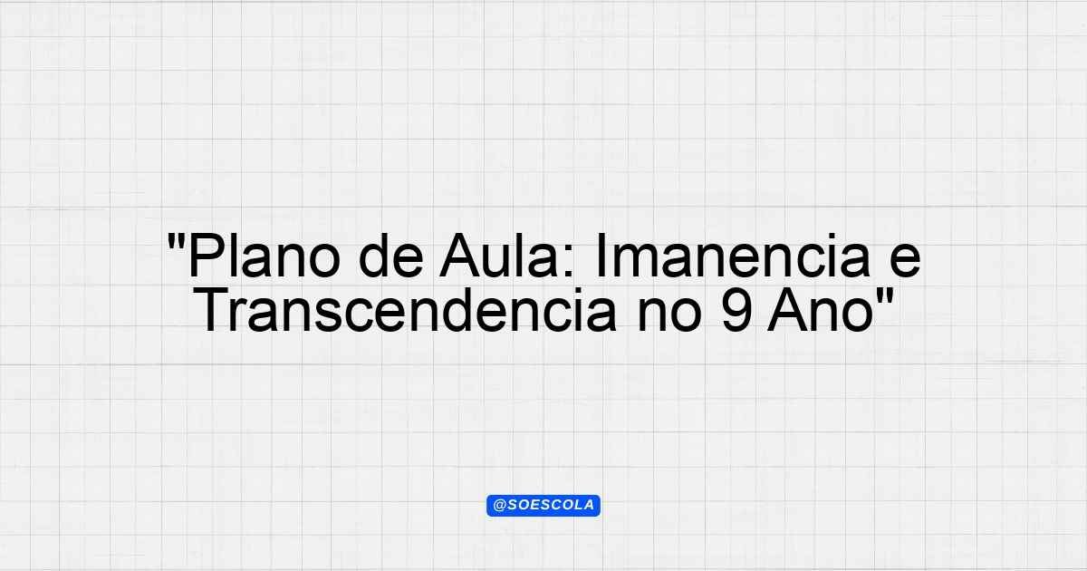 "Plano de Aula: Imanência e Transcendência no 9º Ano" - Planejamentos ...