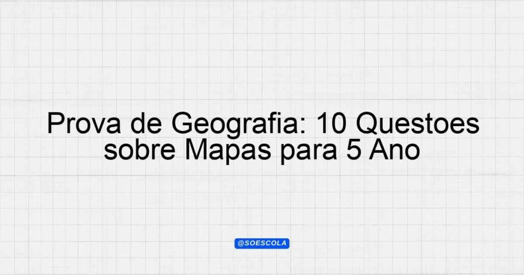 Prova de Geografia: 10 Questões sobre Mapas para 5º Ano - Planejamentos ...