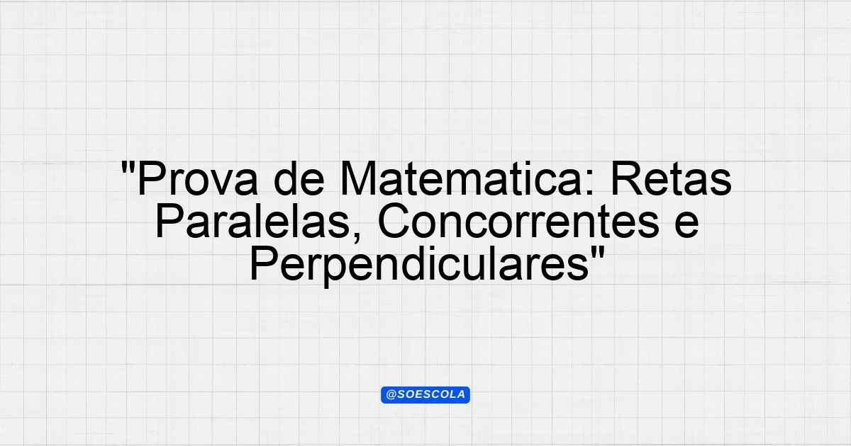 "Prova de Matemática: Retas Paralelas, Concorrentes e Perpendiculares ...