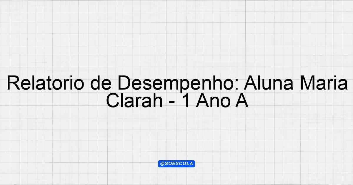 Relatório de Desempenho: Aluna Maria Clarah - 1º Ano A - Planejamentos ...