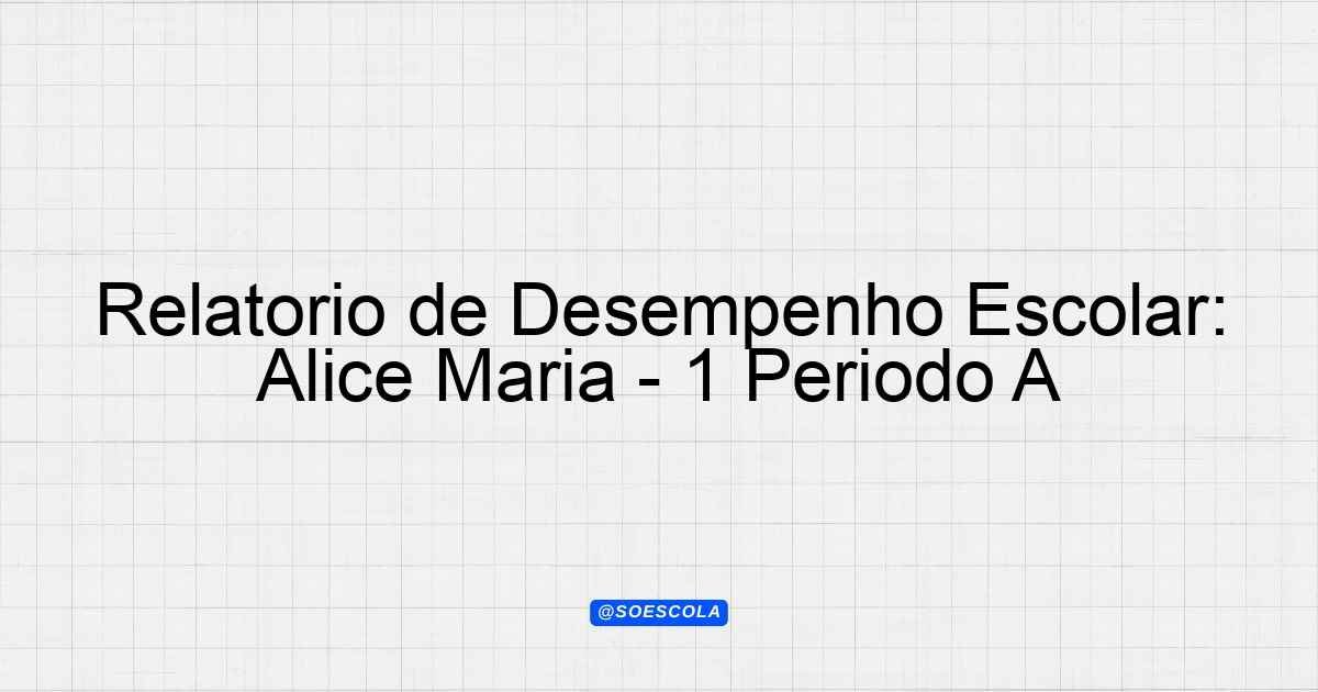 Relatório de Desempenho Escolar: Alice Maria - 1º Período A ...