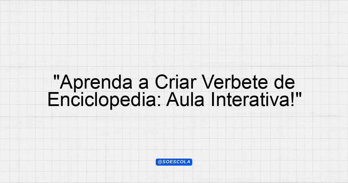"Aprenda a Criar Verbete de Enciclopédia: Aula Interativa ...