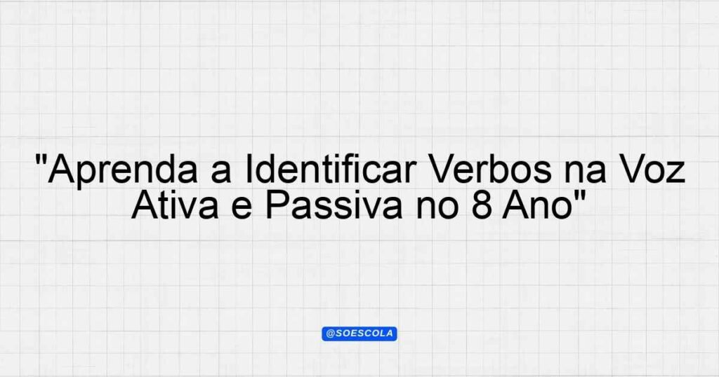 "Aprenda a Identificar Verbos na Voz Ativa e Passiva no 8º Ano ...