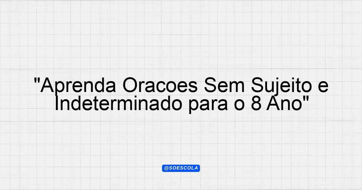 "Aprenda Orações Sem Sujeito e Indeterminado para o 8º Ano ...