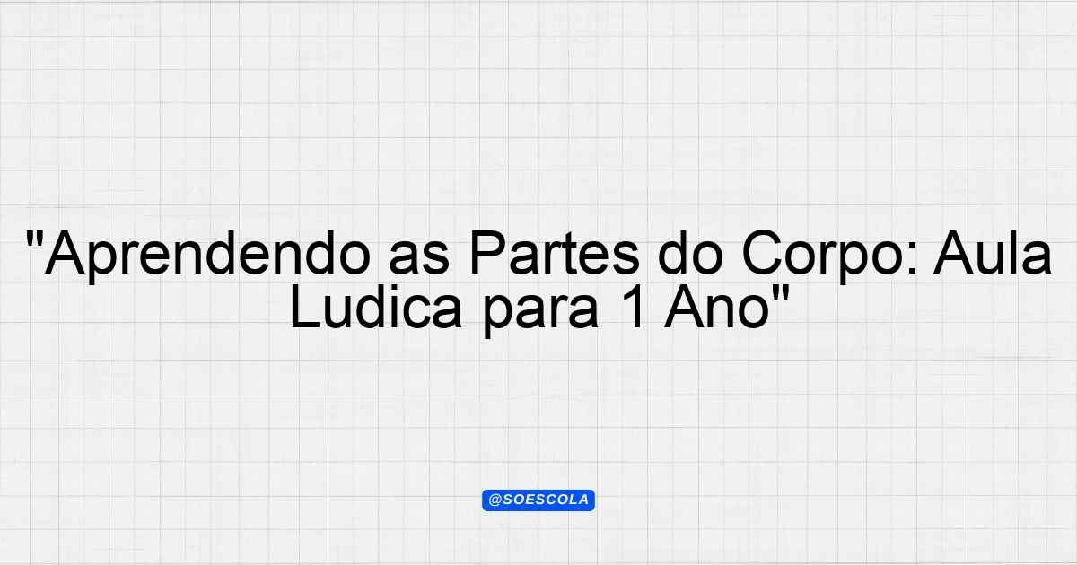 "Aprendendo as Partes do Corpo: Aula Lúdica para 1º Ano ...