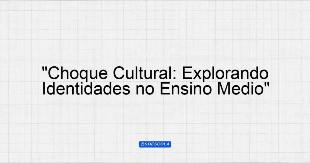"Choque Cultural: Explorando Identidades no Ensino Médio ...