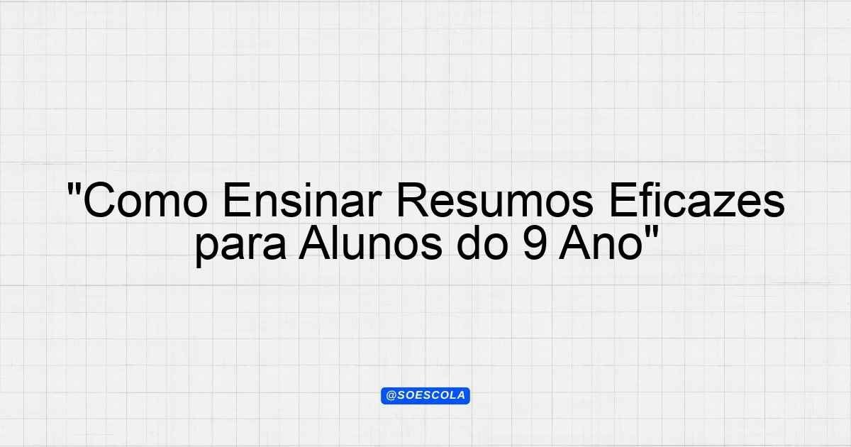 "Como Ensinar Resumos Eficazes para Alunos do 9º Ano" - Planejamentos ...
