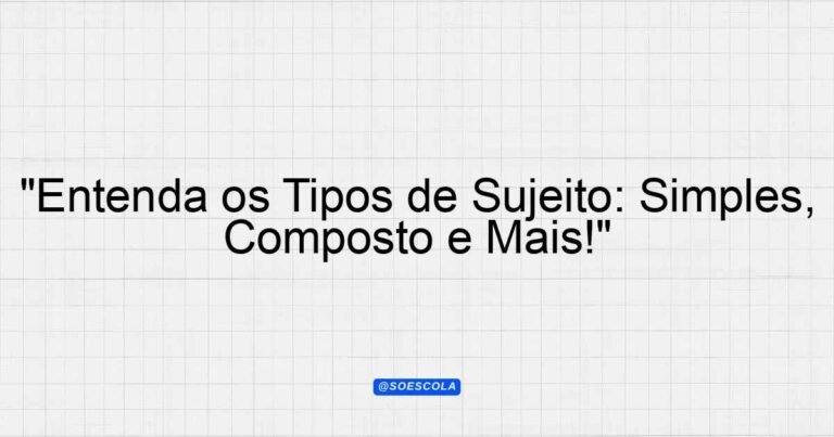 "Entenda os Tipos de Sujeito: Simples, Composto e Mais ...