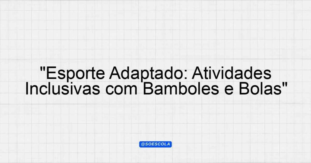 "Esporte Adaptado: Atividades Inclusivas com Bambolês e Bolas ...