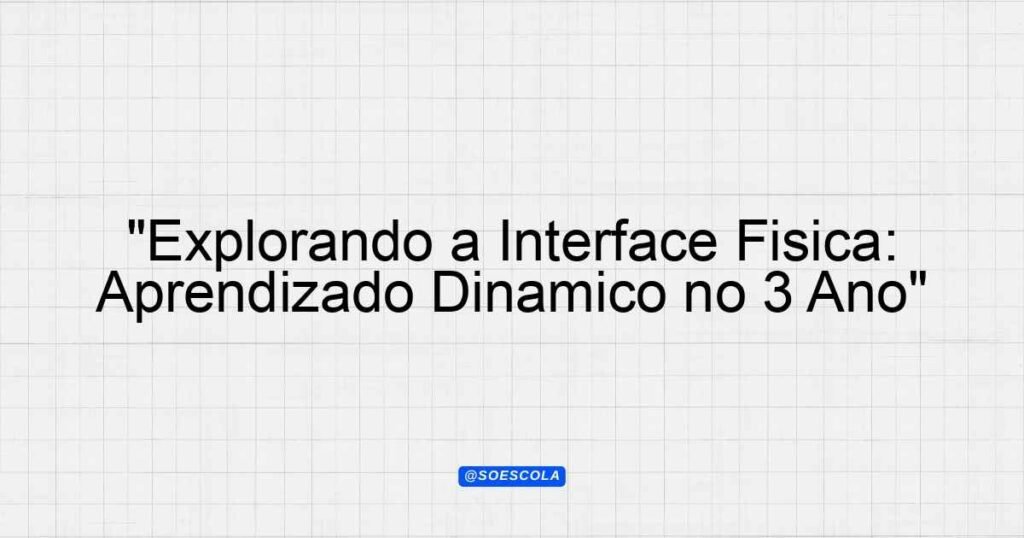 "Explorando a Interface Física: Aprendizado Dinâmico no 3º Ano" - Planejamentos de Aula - BNCC