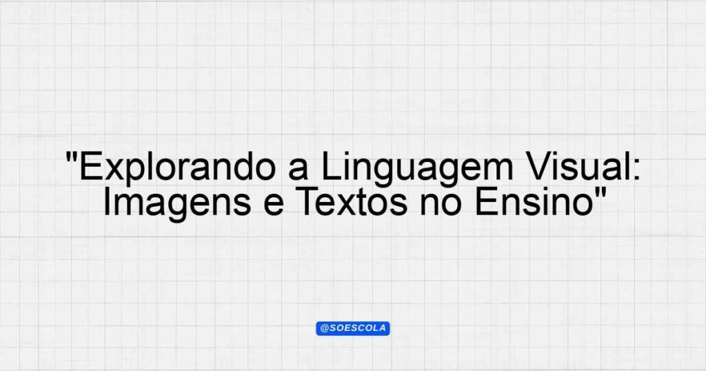 "Explorando a Linguagem Visual: Imagens e Textos no Ensino ...