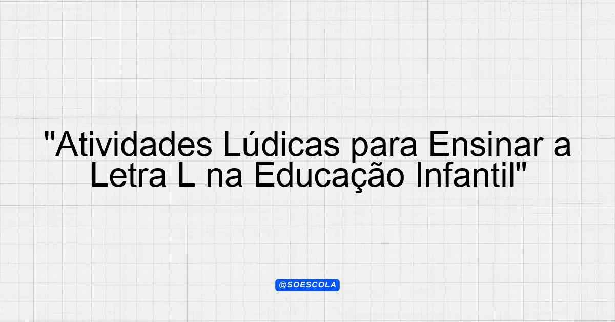 "Atividades Lúdicas para Ensinar a Letra L na Educação Infantil ...