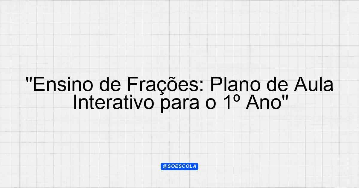 "Ensino de Frações: Plano de Aula Interativo para o 1º Ano ...