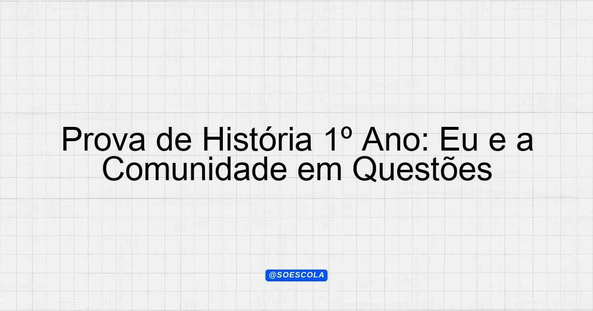 Prova de História 1º Ano: Eu e a Comunidade em Questões - Planejamentos ...