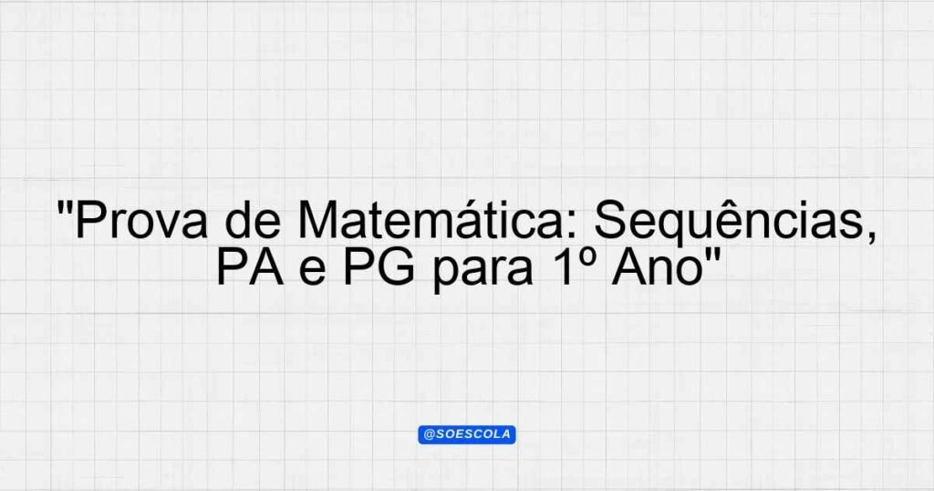 "Prova de Matemática: Sequências, PA e PG para 1º Ano" - Planejamentos de Aula - BNCC