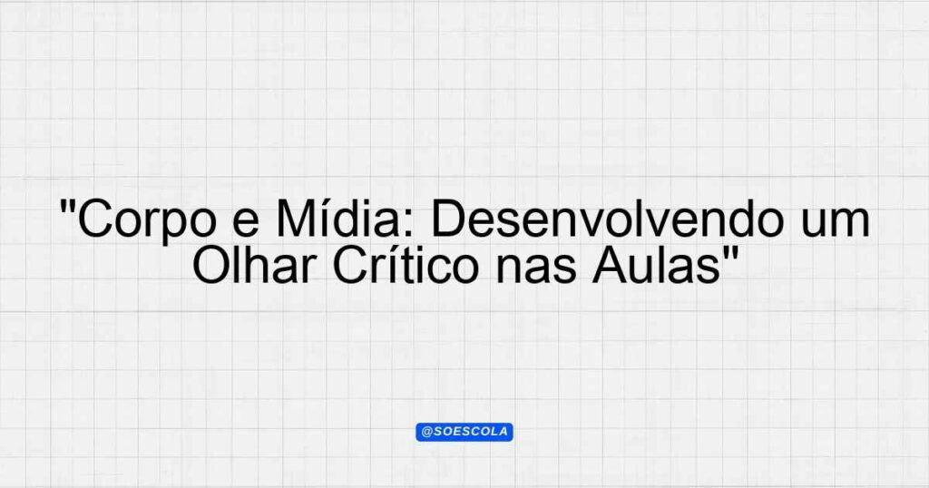 "Corpo e Mídia: Desenvolvendo um Olhar Crítico nas Aulas ...
