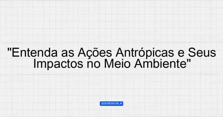 "Entenda as Ações Antrópicas e Seus Impactos no Meio Ambiente ...