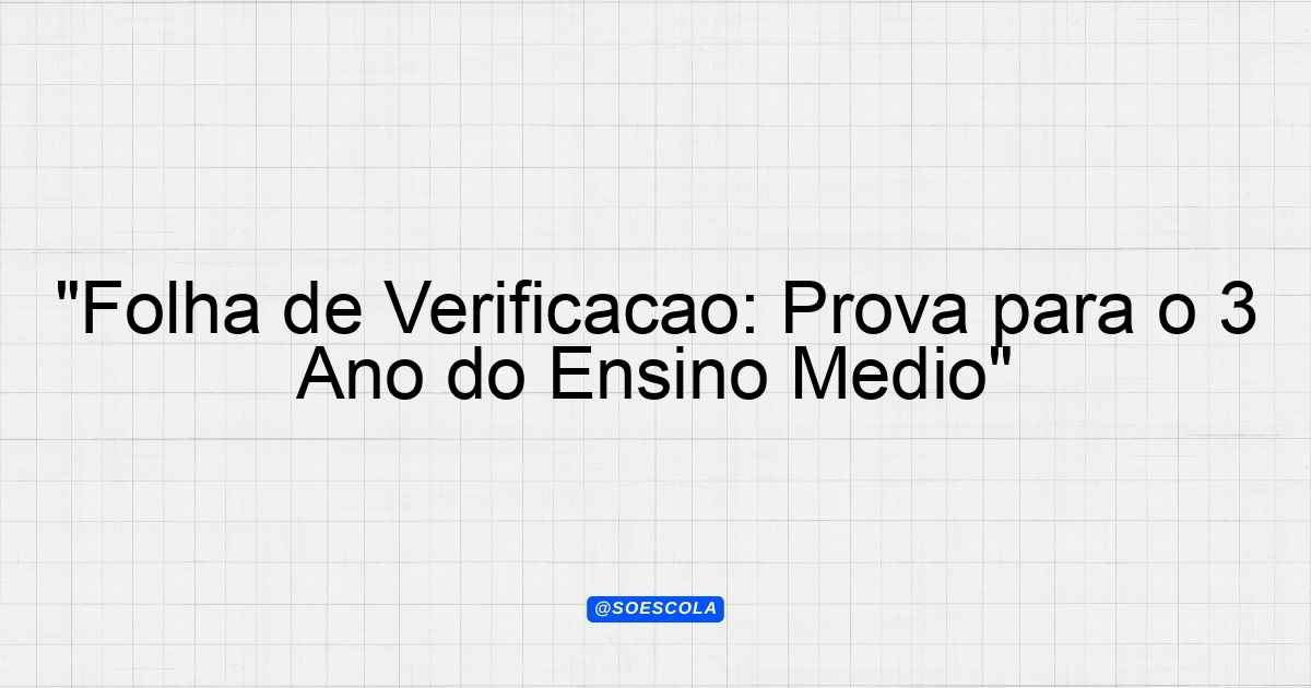 "Folha de Verificação: Prova para o 3º Ano do Ensino Médio ...