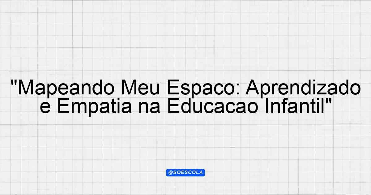 "Mapeando Meu Espaço: Aprendizado e Empatia na Educação Infantil ...