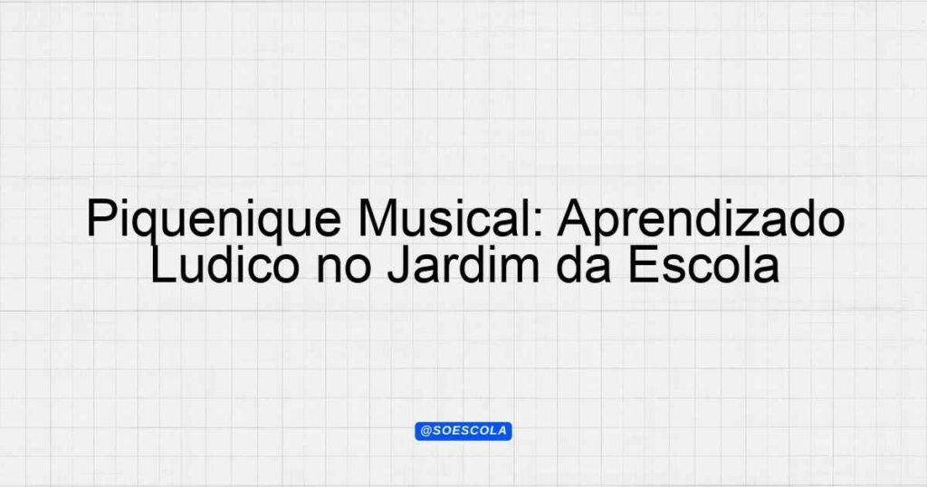 Piquenique Musical: Aprendizado Lúdico no Jardim da Escola ...