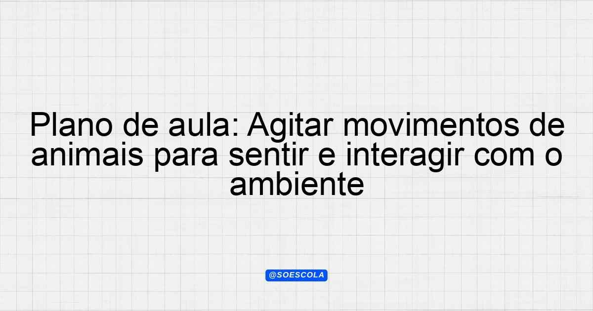 Plano de aula: Agitar movimentos de animais para sentir e interagir