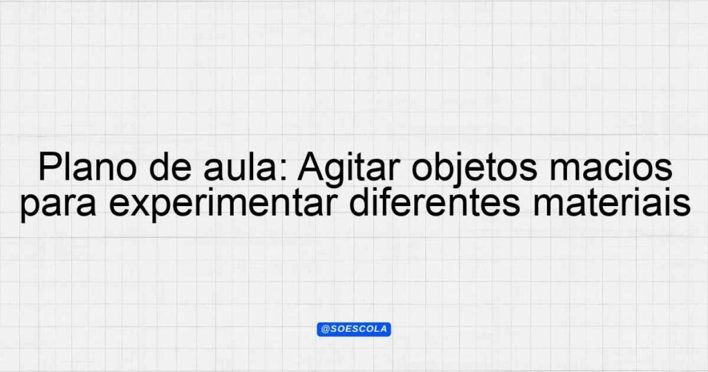 Plano de aula: Agitar objetos macios para experimentar diferentes materiais