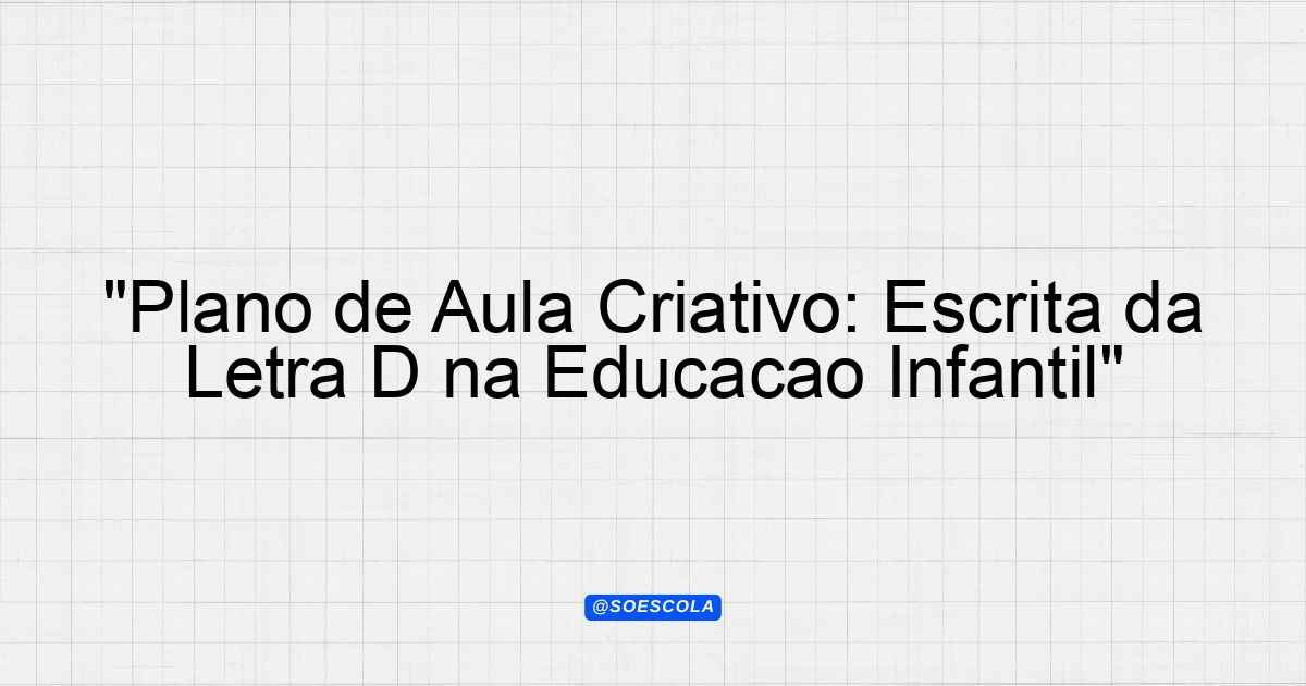 "Plano de Aula Criativo: Escrita da Letra D na Educação Infantil ...