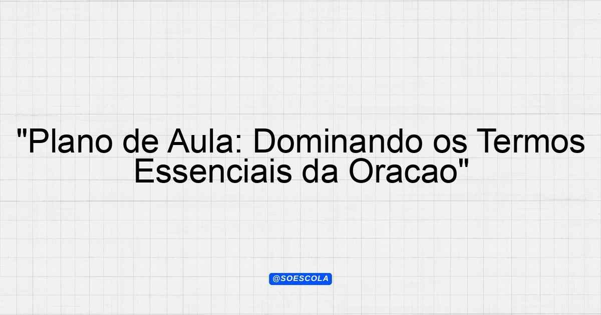 "Plano de Aula: Dominando os Termos Essenciais da Oração ...