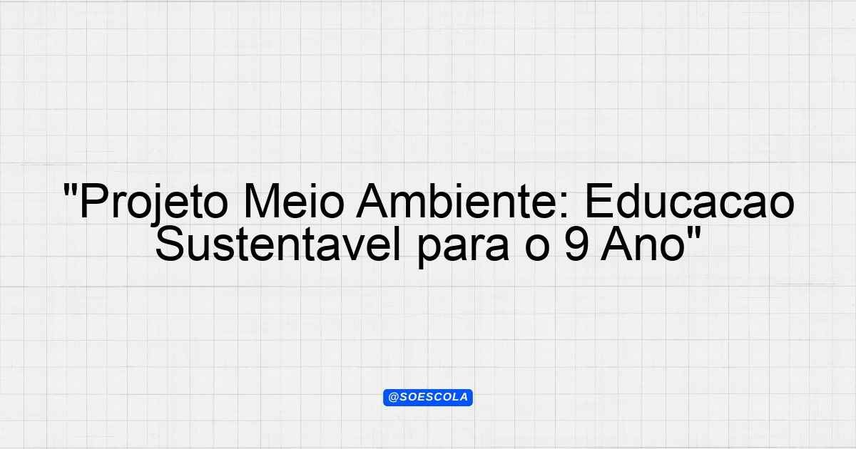 "Projeto Meio Ambiente: Educação Sustentável para o 9º Ano ...