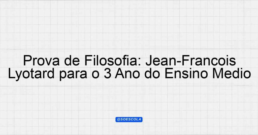 Prova de Filosofia: Jean-François Lyotard para o 3º Ano do Ensino Médio ...