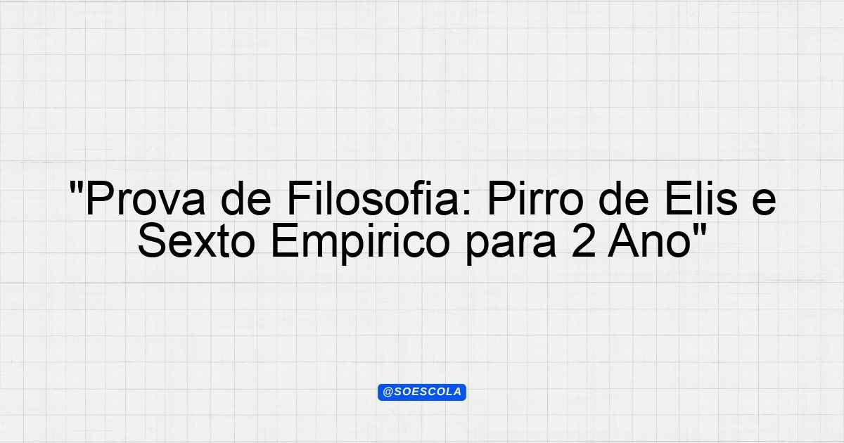 "Prova de Filosofia: Pirro de Elis e Sexto Empírico para 2º Ano ...