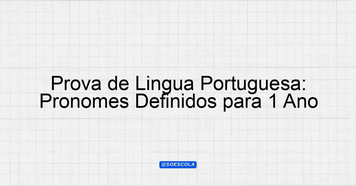 Prova de Língua Portuguesa: Pronomes Definidos para 1º Ano ...