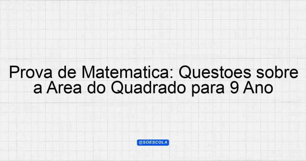Prova de Matemática: Questões sobre a Área do Quadrado para 9º Ano - Planejamentos de Aula - BNCC