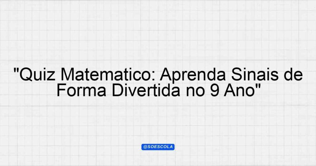 "Quiz Matemático: Aprenda Sinais de Forma Divertida no 9º Ano" - Planejamentos de Aula - BNCC