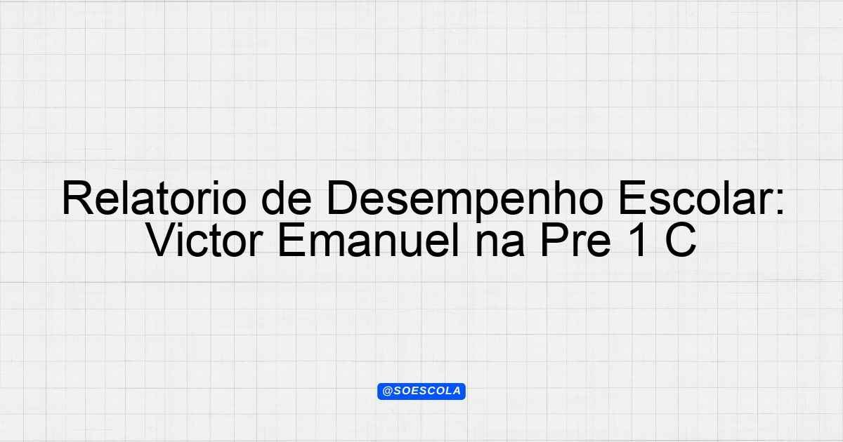 Relatório de Desempenho Escolar: Victor Emanuel na Pré 1 C - Planejamentos de Aula - BNCC