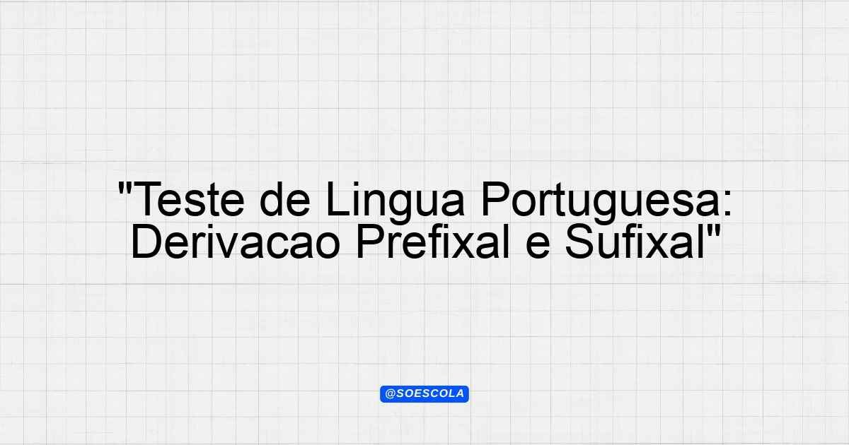 "Teste de Língua Portuguesa: Derivação Prefixal e Sufixal ...
