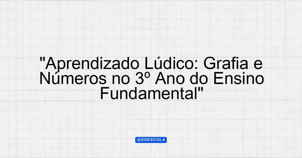 "Aprendizado Lúdico: Grafia e Números no 3º Ano do Ensino Fundamental ...