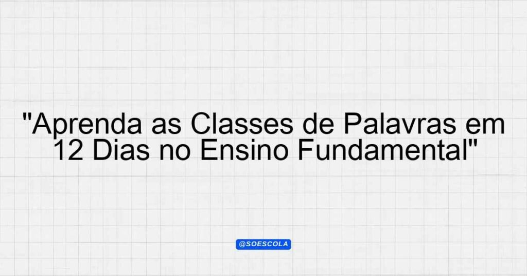 "Aprenda as Classes de Palavras em 12 Dias no Ensino Fundamental ...