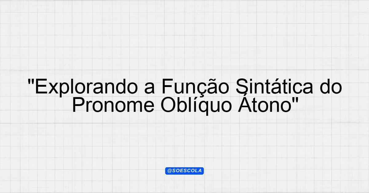 "Explorando a Função Sintática do Pronome Oblíquo Átono ...