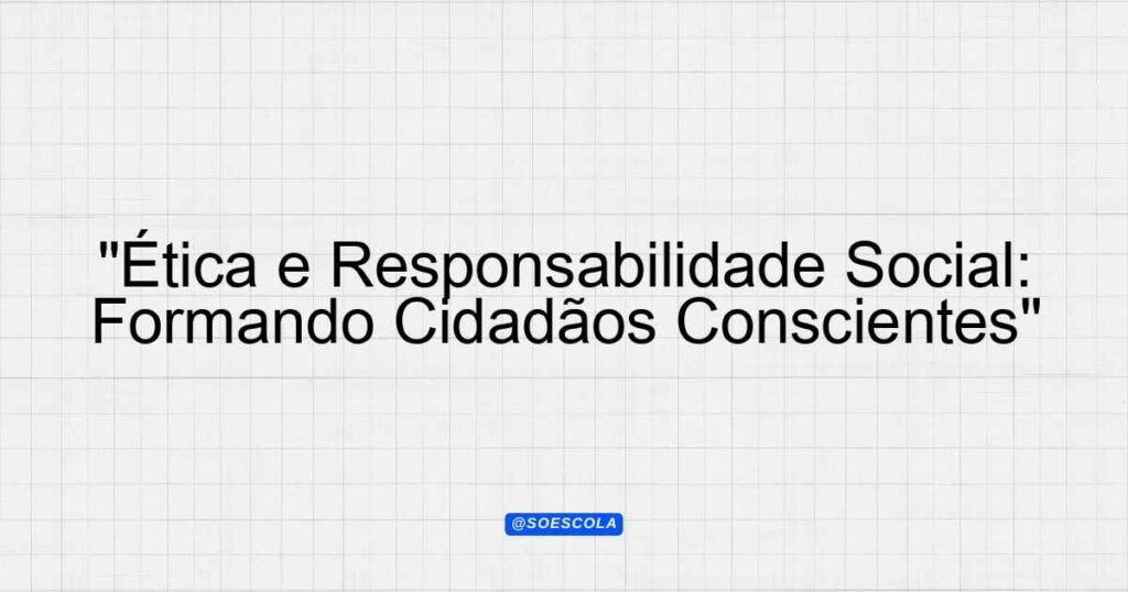 "Ética e Responsabilidade Social: Formando Cidadãos Conscientes ...